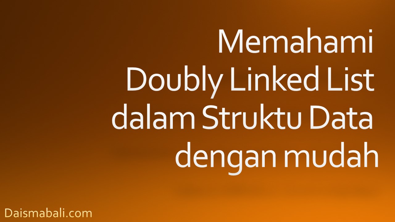 Memahami Doubly Linked List dalam Struktu Data dengan mudah - Daisma Bali